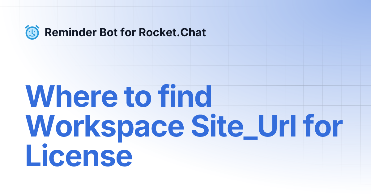 Where to find Workspace Site_Url for License | Reminder Bot for Rocket.Chat